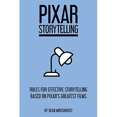 Pixar Storytelling: Rules for Effective Storytelling Based on Pixar's ...