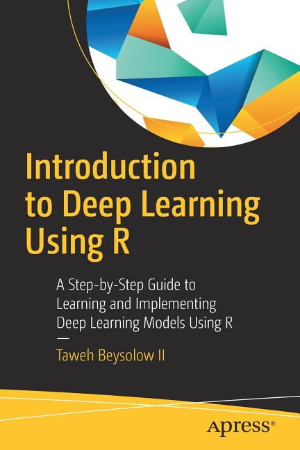 Introduction To Deep Learning Using R A Step By Step Guide To Learning And Implementing Deep