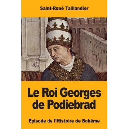 Le Roi Georges de Podiebrad: Episode de L'Histoire de Boheme [French ...