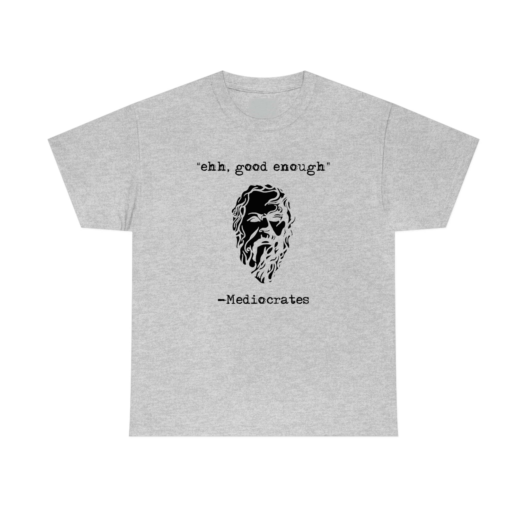 "ehh, good enough" - Mediocrates - Funny History Meme Shirt - ID: 234 ...