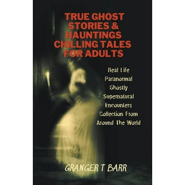 True Ghost Stories: Frightening Accounts of Haunted Houses, Paranormal ...