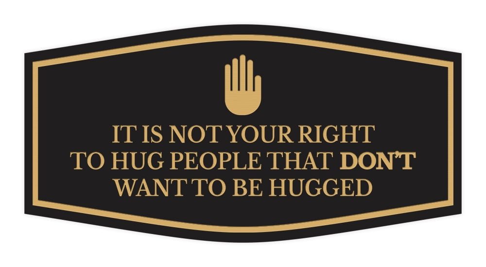 Signs ByLITA Fancy It Is Not Your Right To Hug People that Don't Want ...