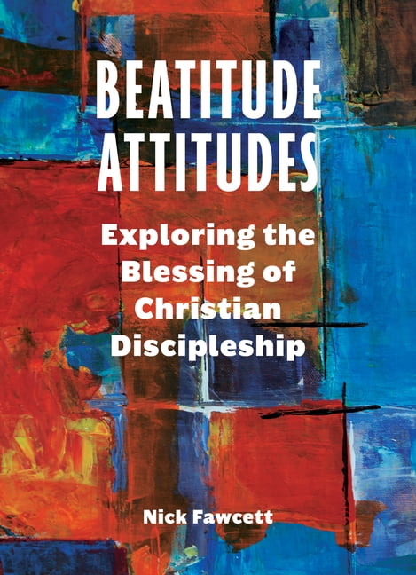Beatitude Attitudes: Exploring the Blessing of Christian Discipleship ...