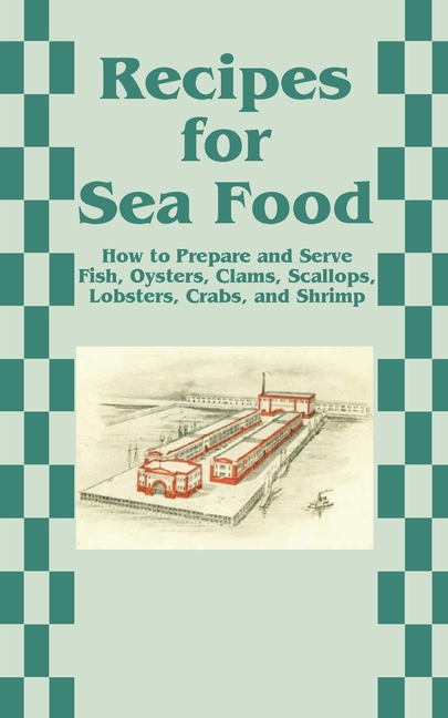 Recipes for Sea Food: How to Prepare and Serve Fish, Oysters, Clams ...