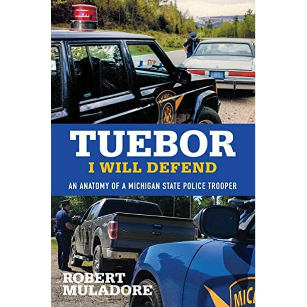 Tuebor I Will Defend : An Anatomy of a Michigan State Police Trooper ...