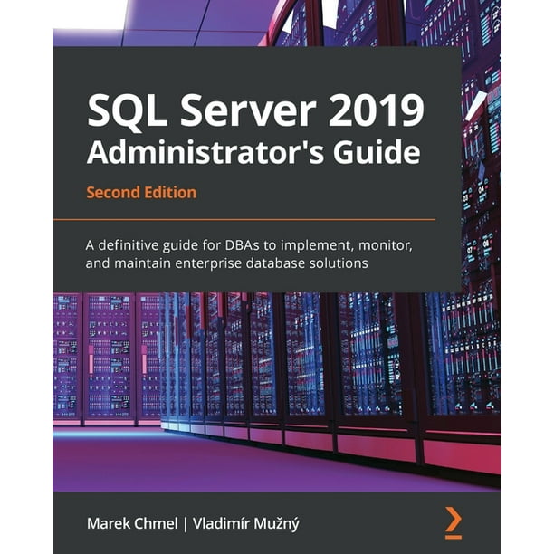 SQL Server 2019 Administrator's Guide, Second Edition : A definitive guide for DBAs to implement ...