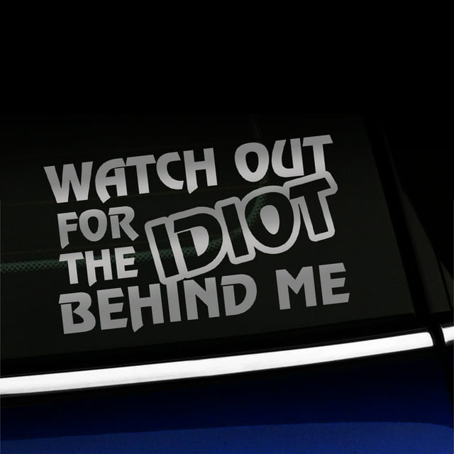 Watch out for the idiot behind me - Vinyl Car Decal - Choose Color ...