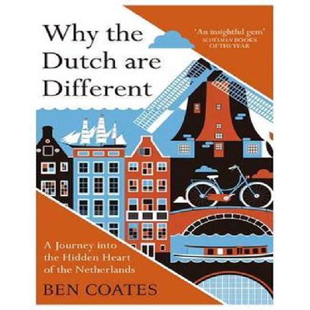 Why the Dutch Are Different: A Journey Into the Hidden Heart of the ...