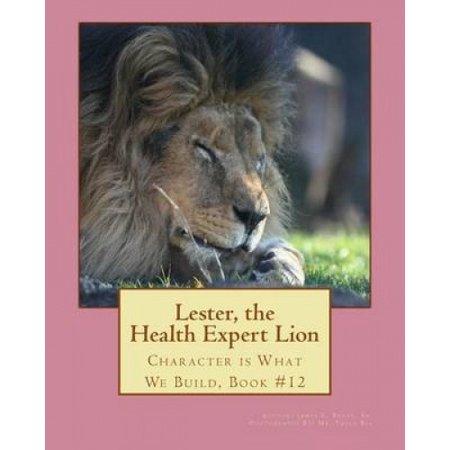 Lester, the Health Expert Lion: Character Is What We Build, Book #12 ...