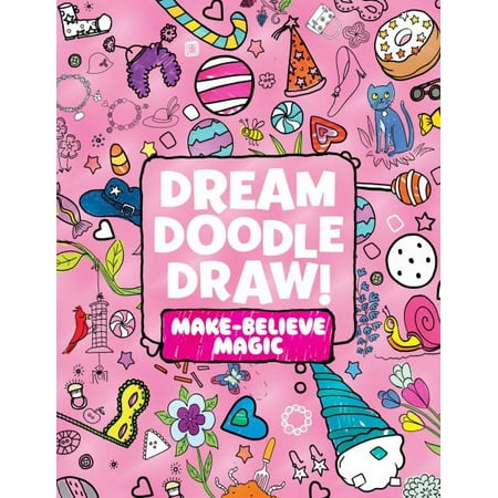 Dream Doodle Draw! Make-Believe Magic Sweet Treats; Dress-Up Time; Grow ...