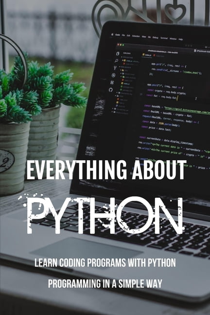 Everything About Python : Learn Coding Programs With Python Programming ...