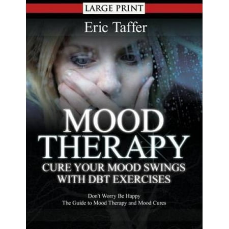 Mood Therapy: Cure Your Mood Swings with Dbt Exercises: Don't Worry Be ...