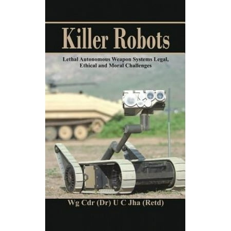 Killer Robots: Lethal Autonomous Weapon Systems Legal, Ethical and Moral Challenges | Walmart Canada