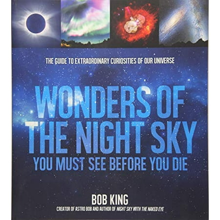 Wonders of the Night Sky You Must See Before You Die: The Guide to ...