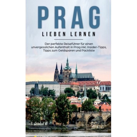 Prag lieben lernen: Der perfekte Reisefuhrer fur einen unvergesslichen ...