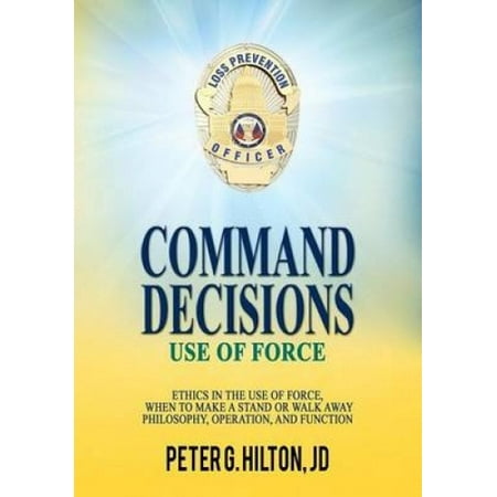 Command Decisions: Use of Force: Ethics in the Use of Force, When to ...