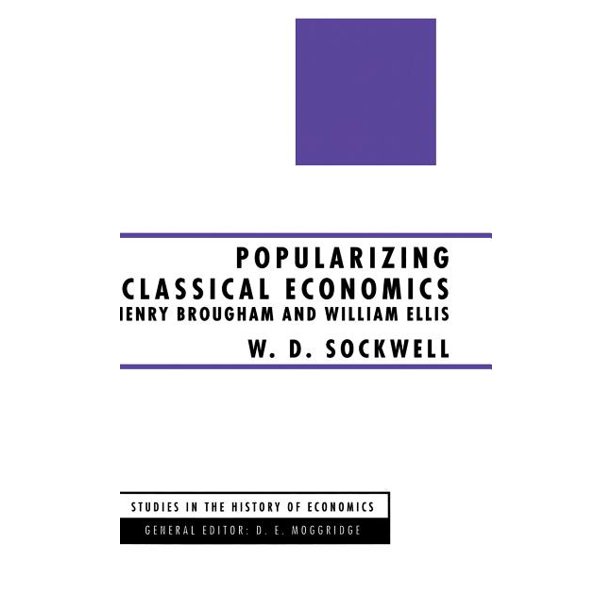 Studies in the History of Economics: Popularizing Classical Economics ...