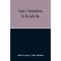 Caesar'S Commentaries On the Gallic War; and the First Book of the ...