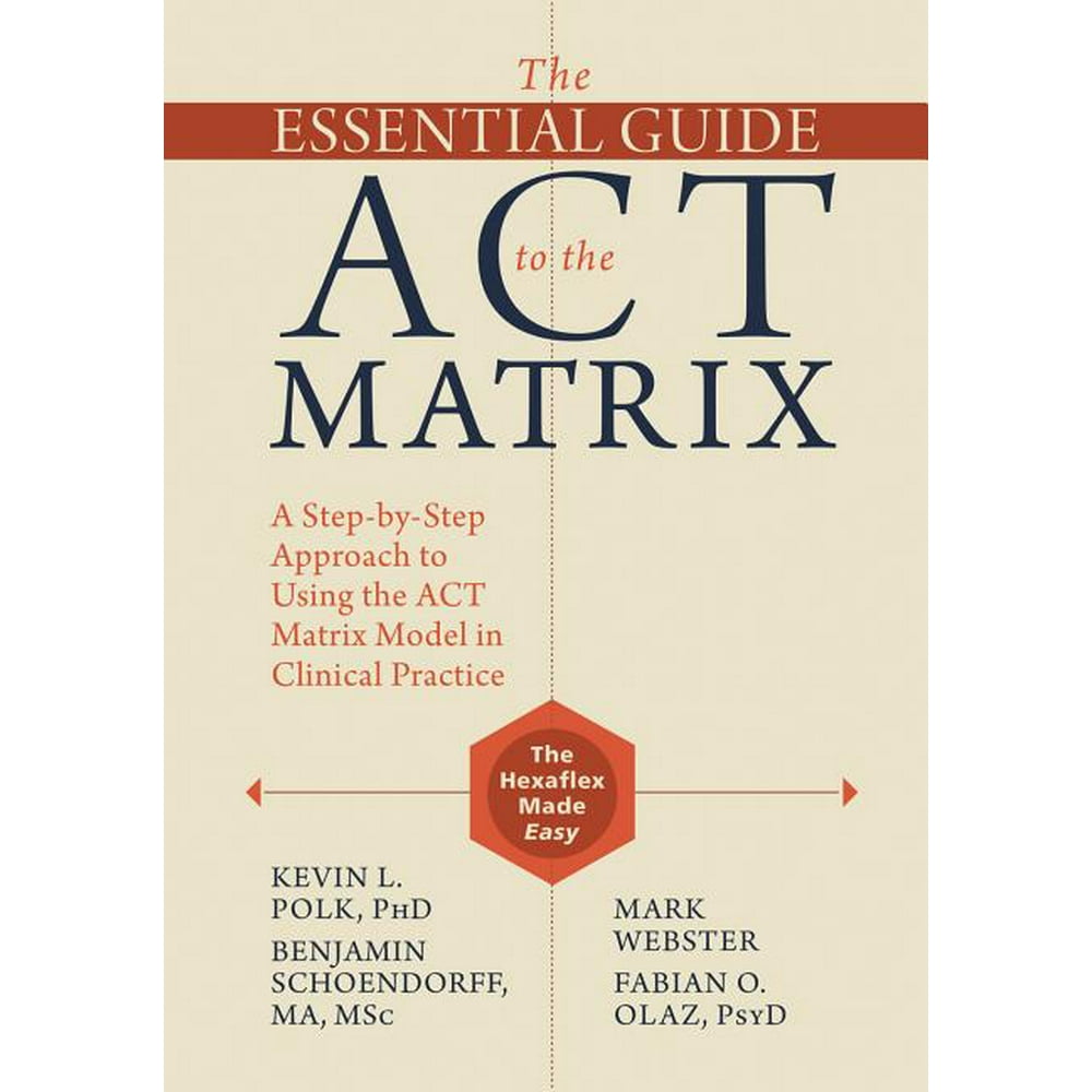 The Essential Guide to the ACT Matrix : A Step-By-Step Approach to ...