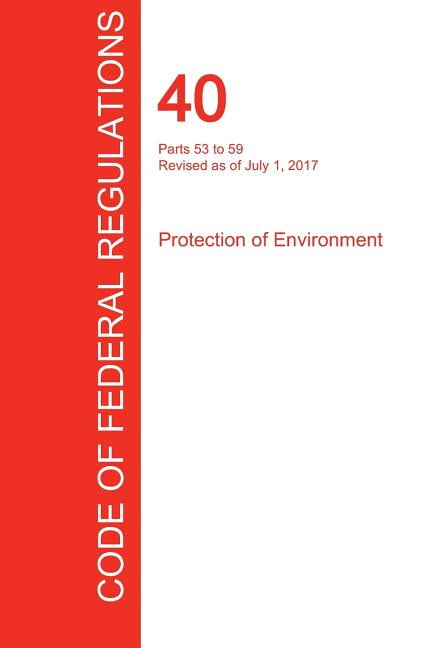 CFR 40, Parts 53 to 59, Protection of Environment, July 01, 2017 ...