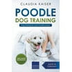 Poodle Training - Dog Training for your Poodle puppy (Paperback ...