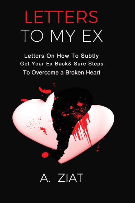 Letters to My Ex: Letters On How To Subtly Get Your Ex Back & Sure ...