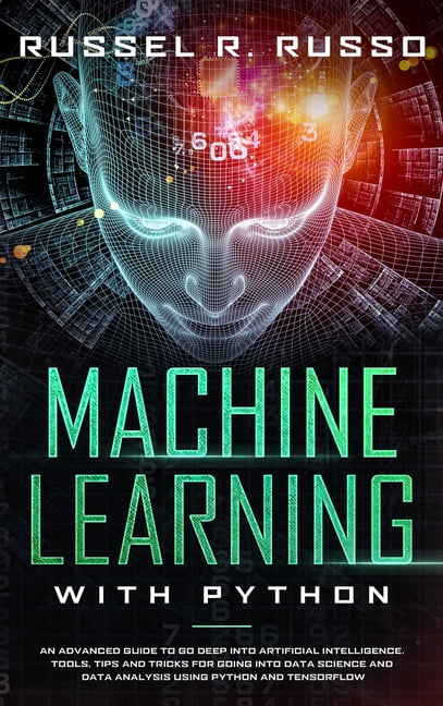 Machine Learning with Python : An Advanced Guide to Go Deep into ...