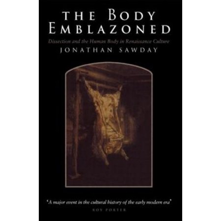 The Body Emblazoned: Dissection and the Human Body in Renaissance ...