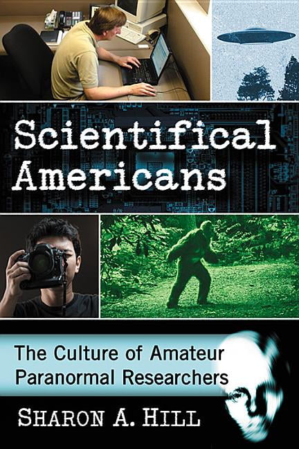 Scientifical Americans : The Culture of Amateur Paranormal Researchers ...