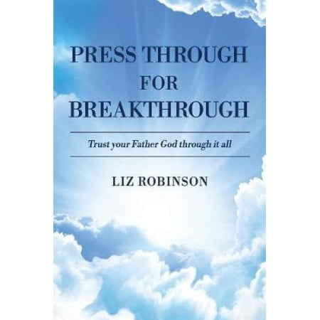 Press Through For Breakthrough: Trust your Father God through it all ...