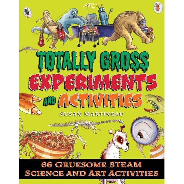 Totally Gross Experiments and Activities : 66 Gruesome Steam Science ...
