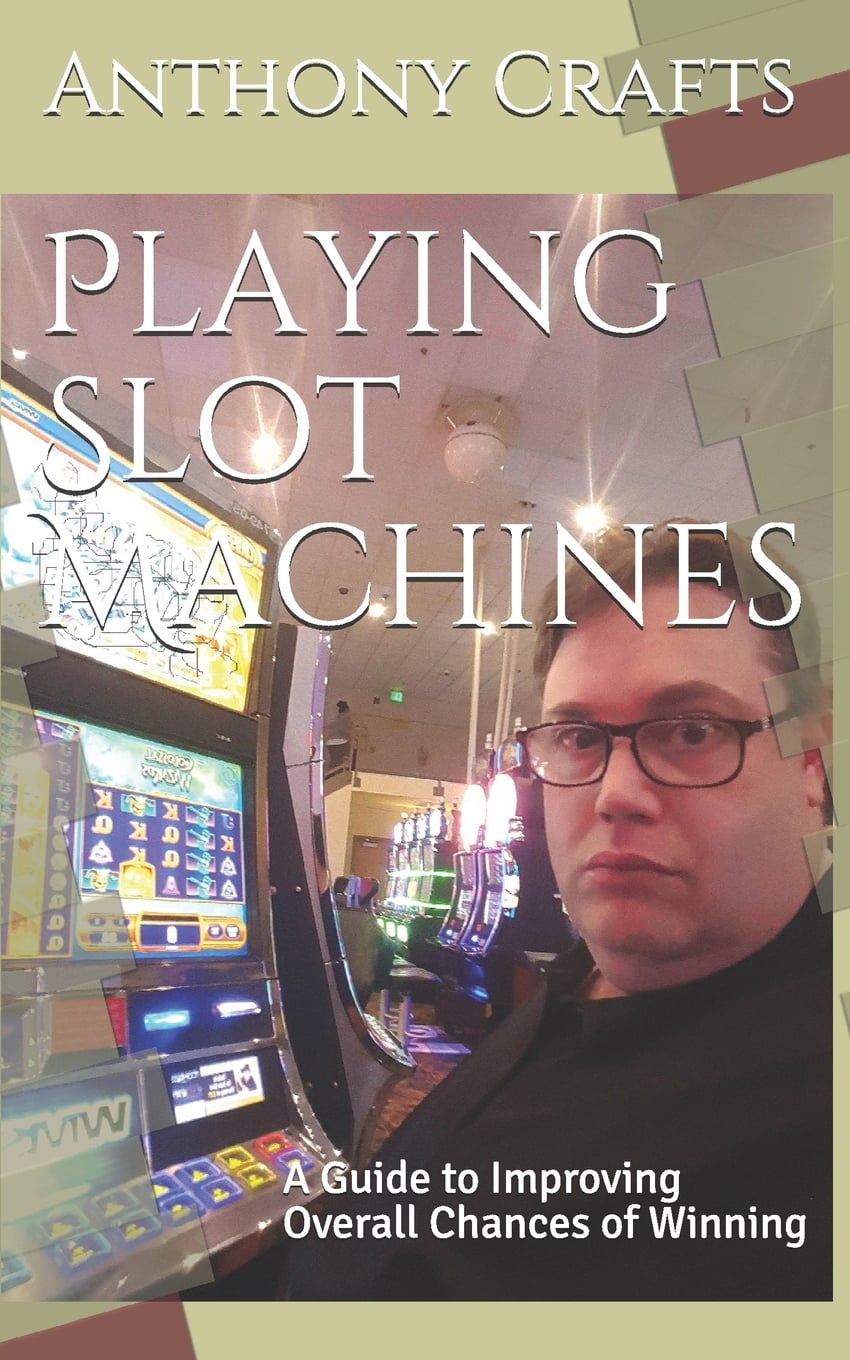 Playing Slot Machines : A Guide to Improving Overall Chances of Winning ...