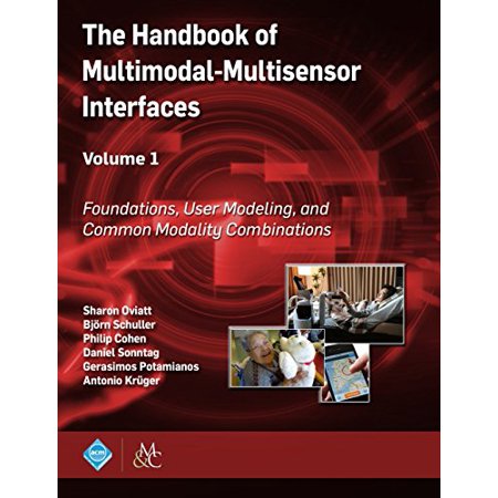 The Handbook of Multimodal-Multisensor Interfaces, Volume 1: Foundations, User Modeling, and ...