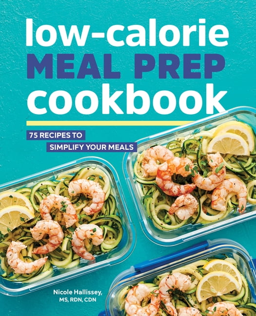 Low-Calorie Meal Prep Cookbook: 75 Recipes to Simplify Your Meals ...
