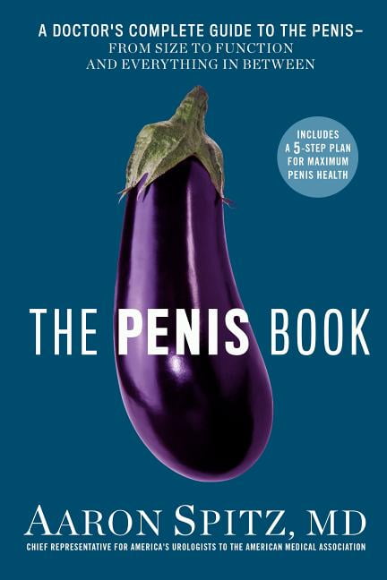 The Penis Book : A Doctor's Complete Guide to the Penis--From Size to ...