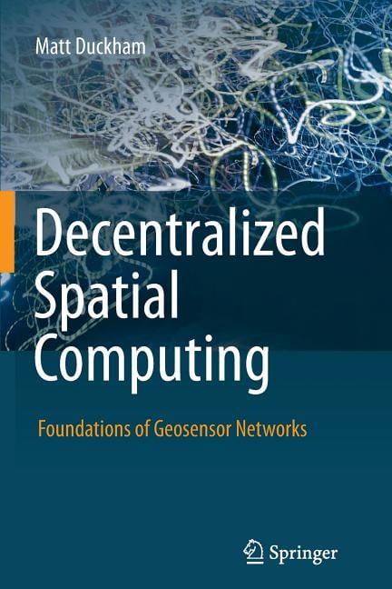 Decentralized Spatial Computing: Foundations of Geosensor Networks ...