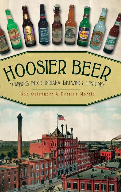 Hoosier Beer : Tapping Into Indiana Brewing History (Hardcover ...