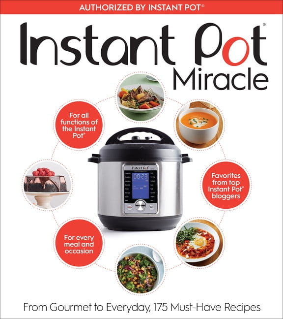 Instant Pot Miracle : From Gourmet to Everyday, 175 Must-Have Recipes ...