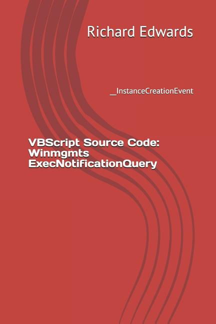VBScript Source Code : Winmgmts ExecNotificationQuery: __InstanceCreationEvent (Paperback ...