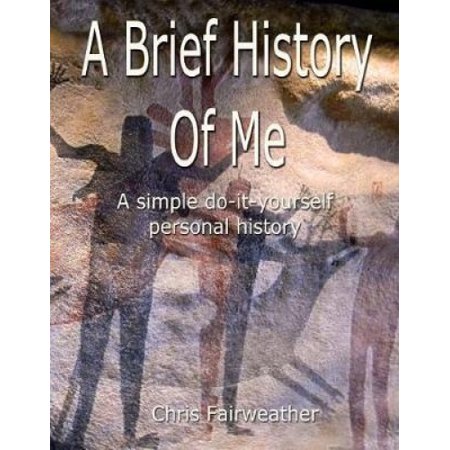 A Brief History of Me: A Simple Do-It-Yourself Personal History ...