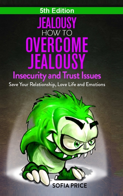 Jealousy : How To Overcome Jealousy, Insecurity and Trust Issues - Save Your Relationship, Love ...