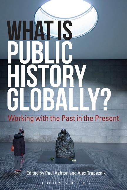What Is Public History Globally? : Working with the Past in the Present ...