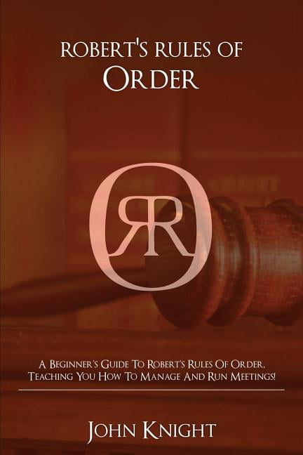 Robert's Rules of Order : A Beginner's Guide to Robert's Rules of Order ...