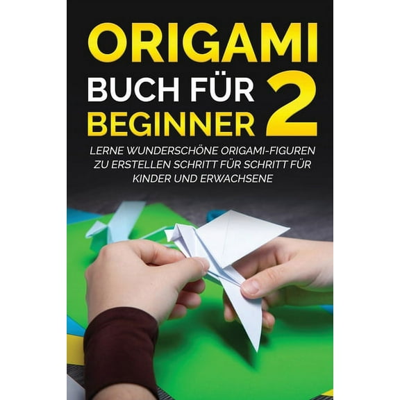 Origami for the Absolute Beginner: 40 Projects to Get You Started ...
