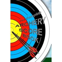 Archery for Beginners: The Complete Guide to Shooting Recurve and ...