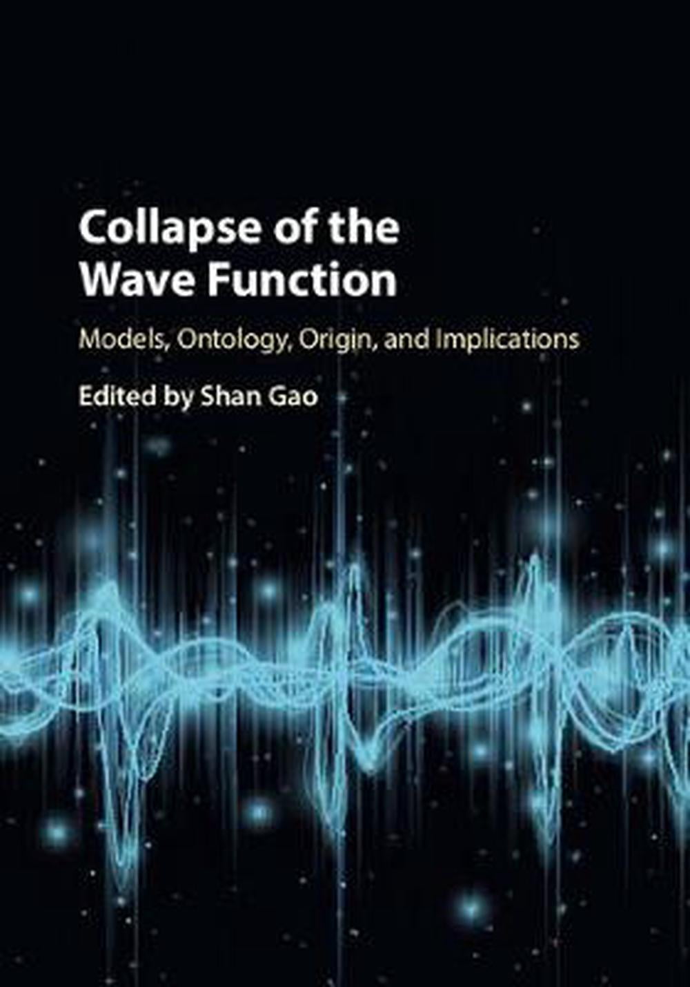 Collapse of the Wave Function : Models, Ontology, Origin, and ...