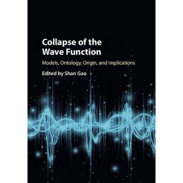 Collapse of the Wave Function : Models, Ontology, Origin, and ...