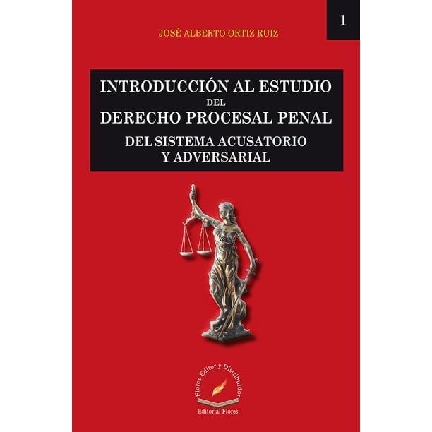 INTRODUCCION AL ESTUDIO DEL DERECHO PROCESAL PENAL DEL SISTEMA ACUSATORIO Y ADVERSARIAL FLORES ...