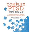 The Complex PTSD Workbook : A Mind-Body Approach to Regaining Emotional ...