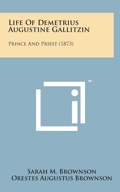 Life of Demetrius Augustine Gallitzin : Prince and Priest (1873 ...